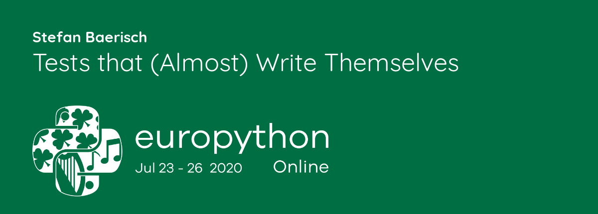 Tests that (Almost) Write Themselves — EuroPython 2020 Online · 23-26 ... Tests that (Almost) Write Themselves — EuroPython 2020 Online · 23-26 ...
