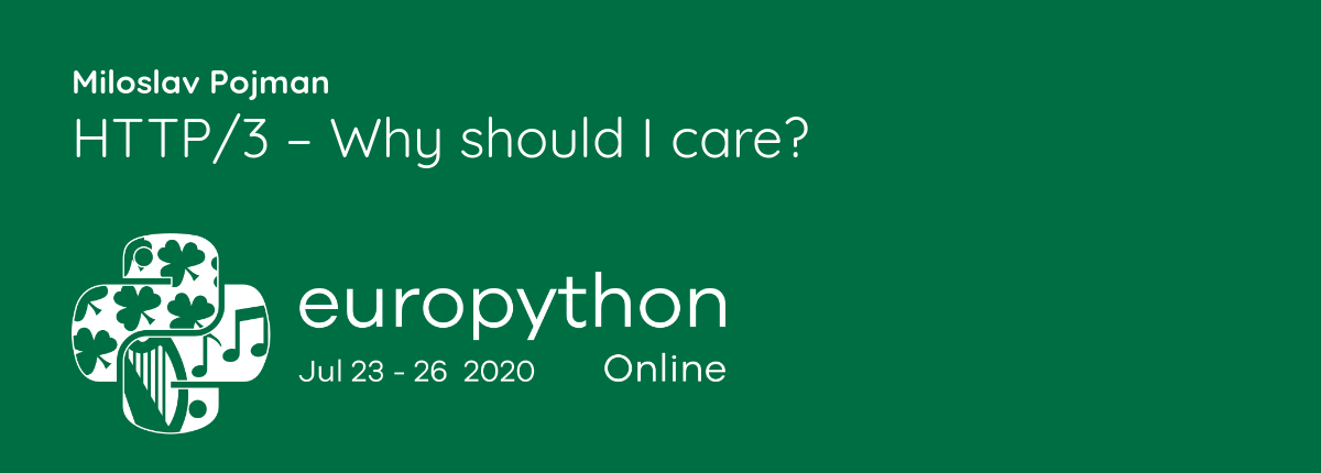 HTTP/3 – Why should I care? — EuroPython 2020 Online · 23-26 July 2020