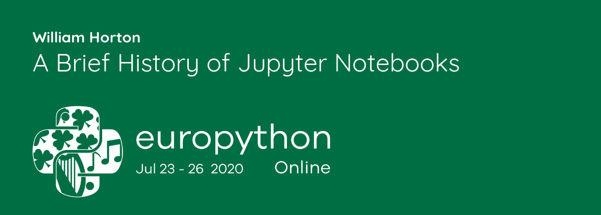 A Brief History of Jupyter Notebooks — EuroPython 2020 Online · 23-26 ... A Brief History of Jupyter Notebooks — EuroPython 2020 Online · 23-26 ...