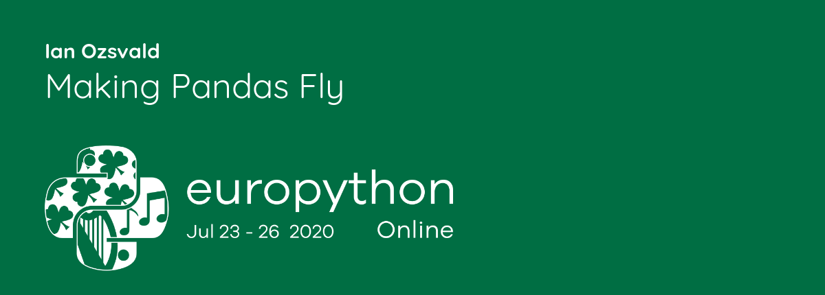 Making Pandas Fly — EuroPython 2020 Online · 23-26 July 2020 Making Pandas Fly — EuroPython 2020 Online · 23-26 July 2020